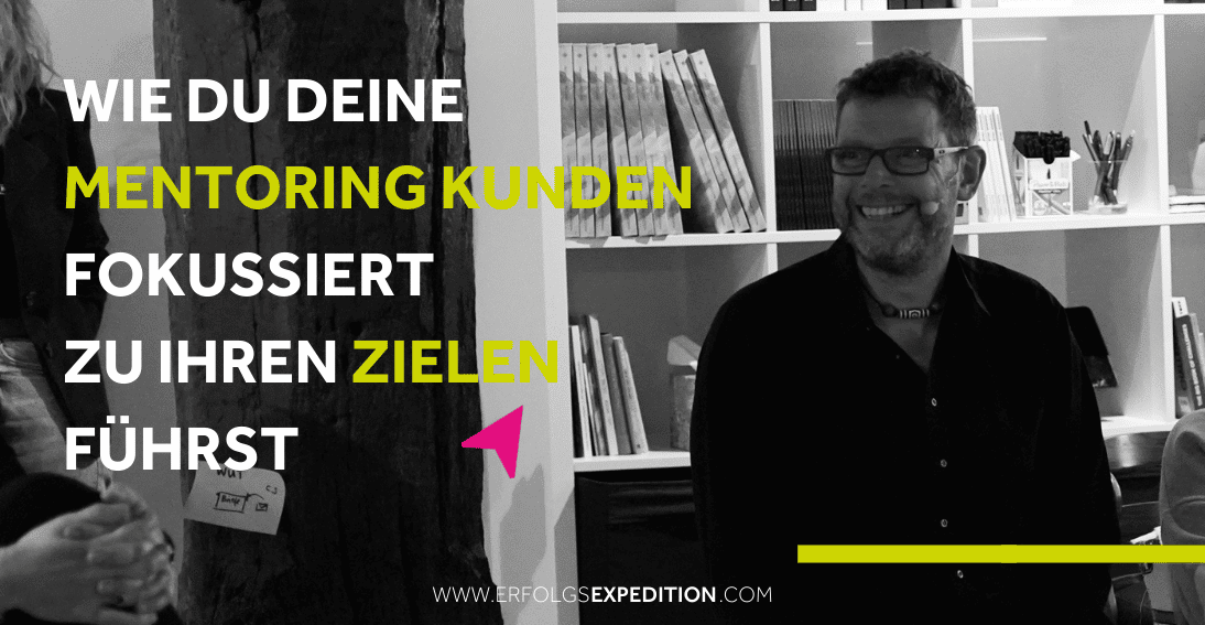 Wie Du Deine Mentoring Kunden fokussiert zu ihren Zielen führst - KOERTING INSTITUTE