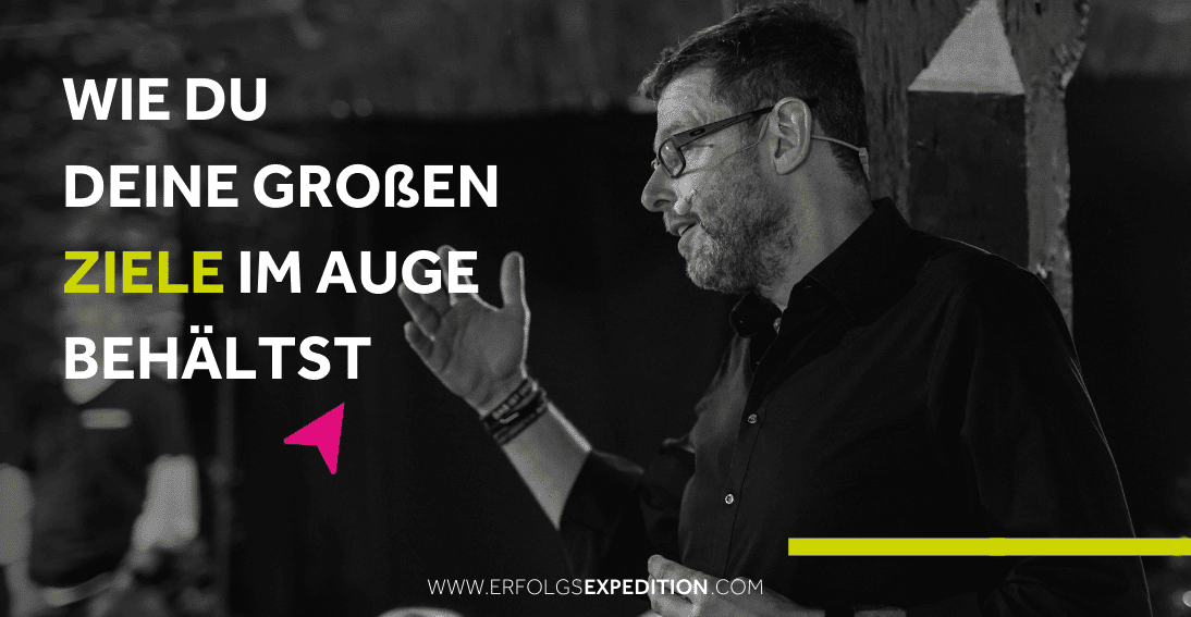 Wie Du Deine großen Ziele im Auge behältst - KOERTING INSTITUTE